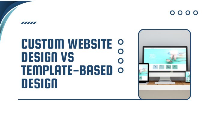 Custom or Template Website Design: What’s Better?